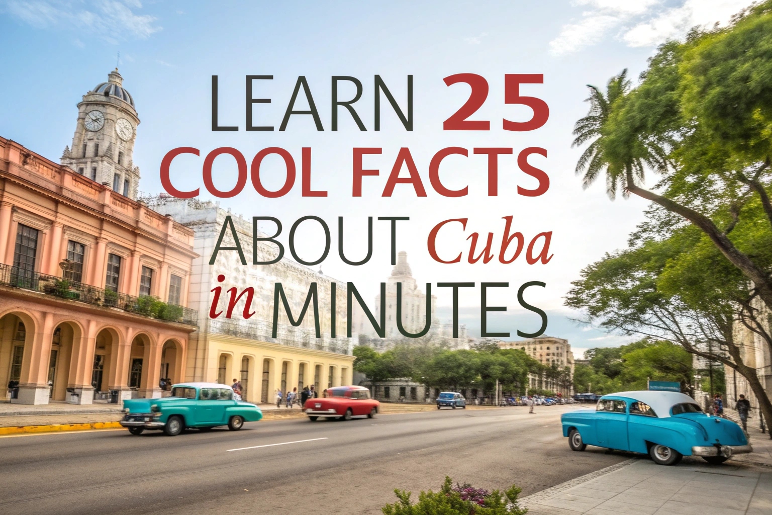 Learn 25 Cool Facts About Cuba in Minutes