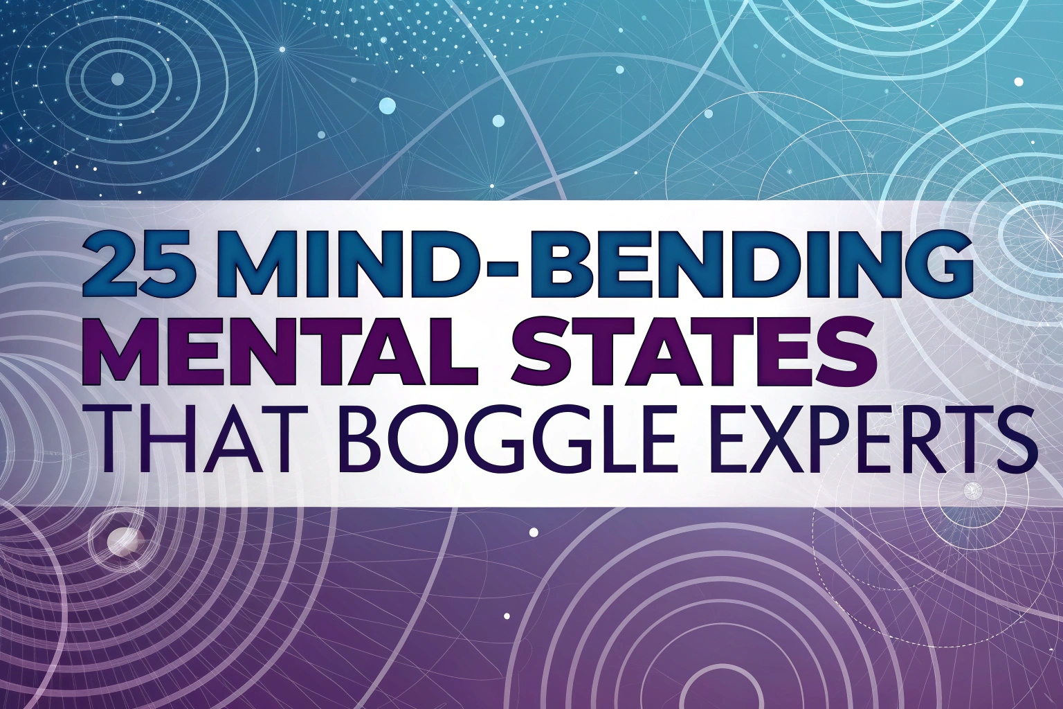 25 Mind-Bending Mental States That Boggle Experts